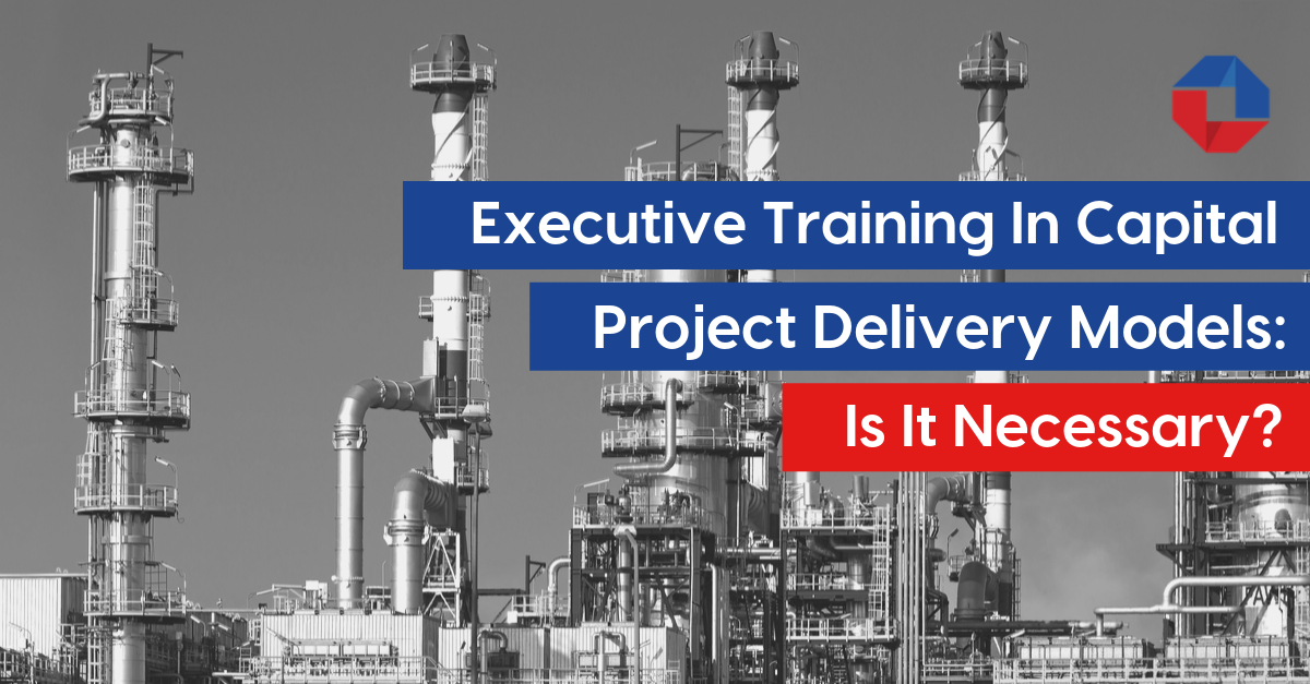 Executive Training In Capital Project Delivery Models: Is It Necessary?