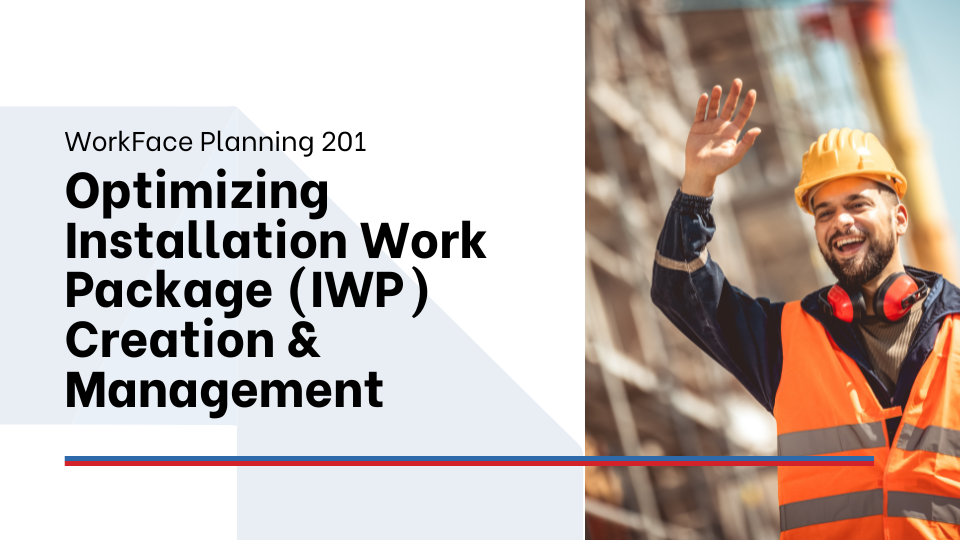 WorkFace Planning 201: Optimizing Installation Work Packages